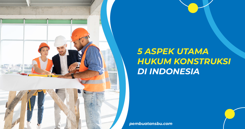 5 Aspek Utama Hukum Konstruksi di Indonesia